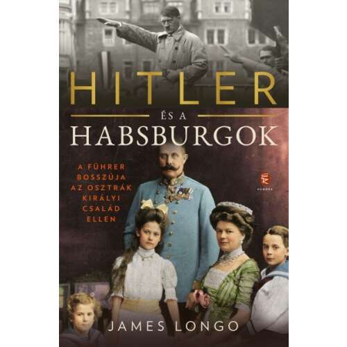 James Longo: Hitler és a Habsburgok - A Führer bosszúja az osztrák ...
