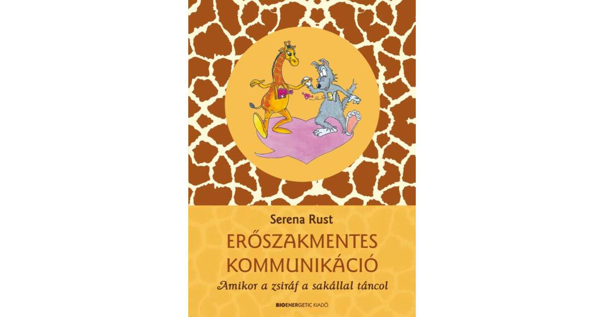 Serena Rust - Erőszakmentes kommunikáció - Amikor a zsiráf a sakállal ...