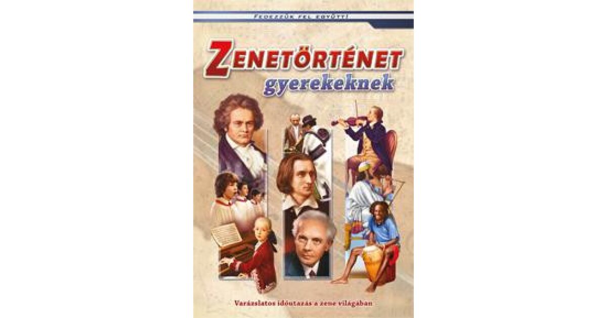Zenetörténet gyerekeknek - Varázslatos időutazás a zene világában ...