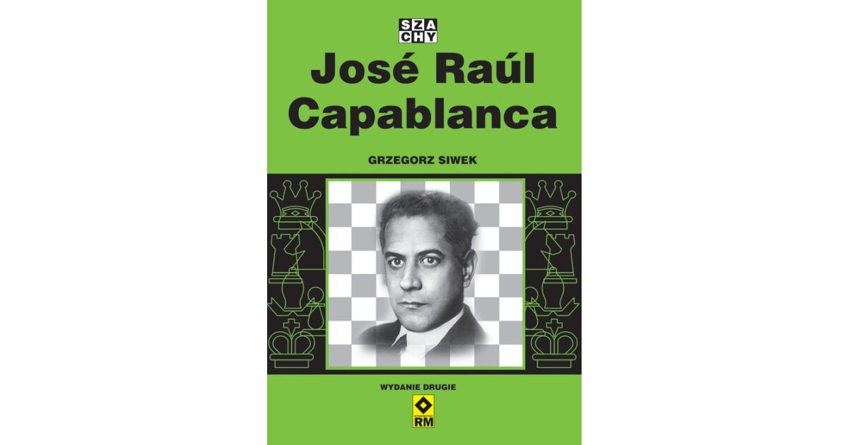 Jose Raul Capablanca (2. kiadás) - Grzegorz Siwek | Pepita.hu