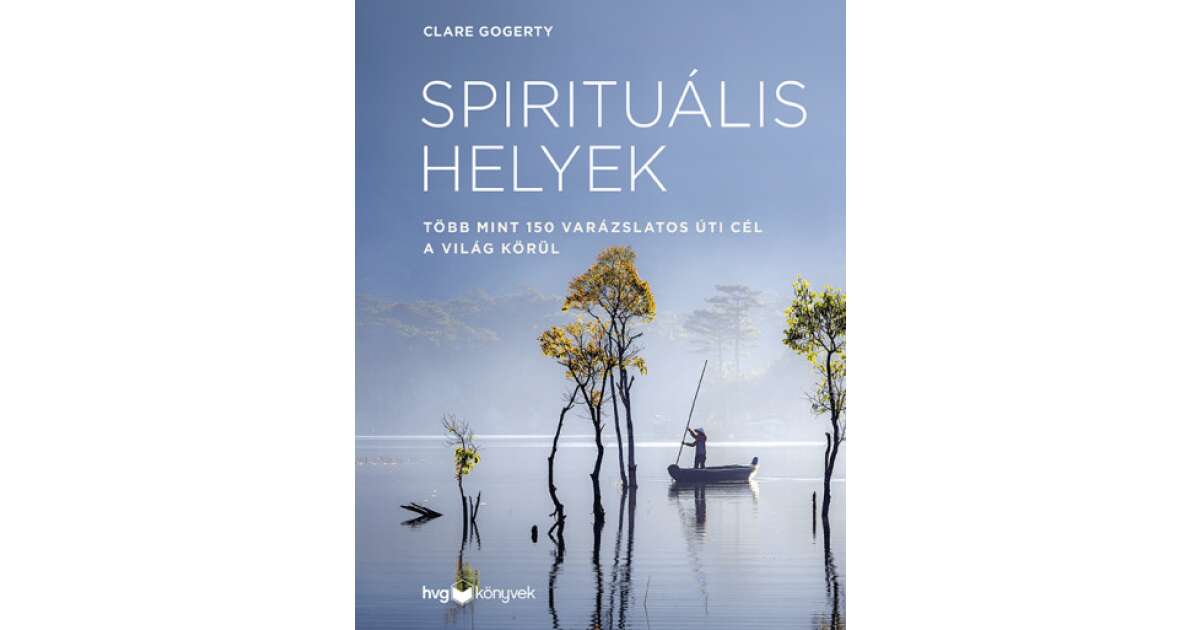 Clare Gogerty: Spirituális helyek - Több mint 150 varázslatos úti cél a ... Clare Gogerty: Spirituális helyek - Több mint 150 varázslatos úti cél a ...