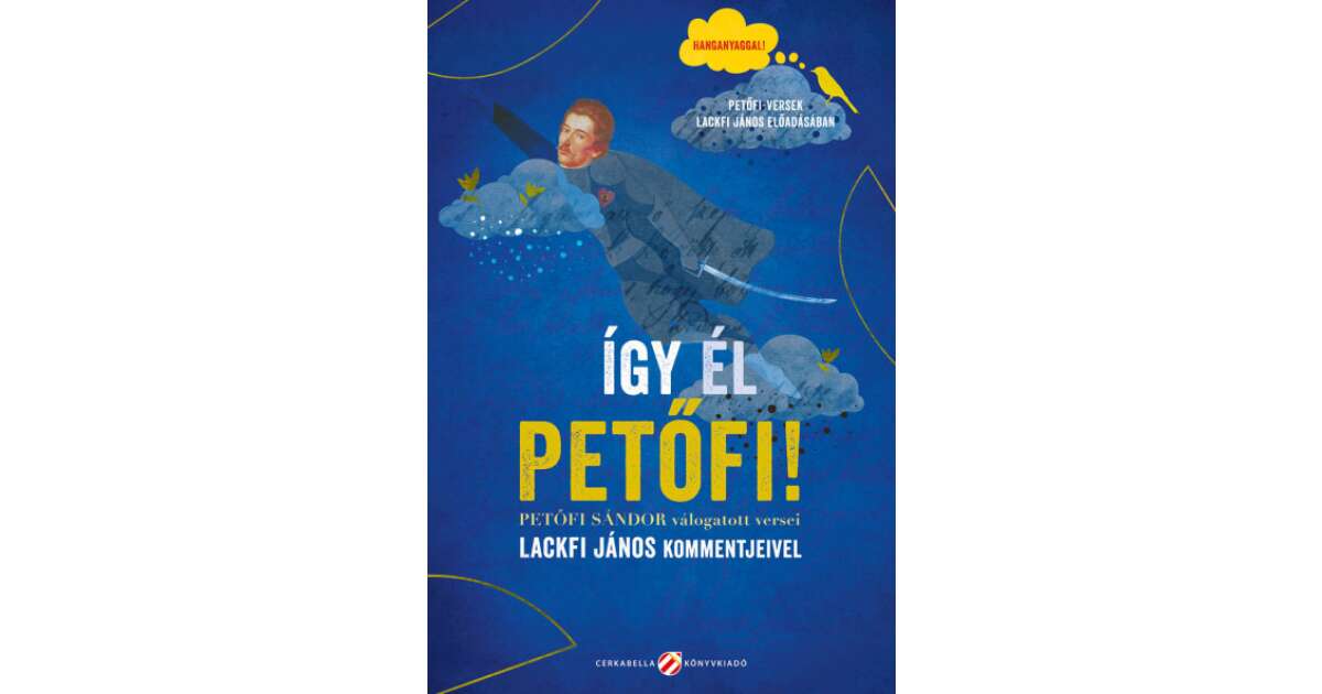 Így él Petőfi! - Petőfi Sándor válogatott versei Lackfi János ...