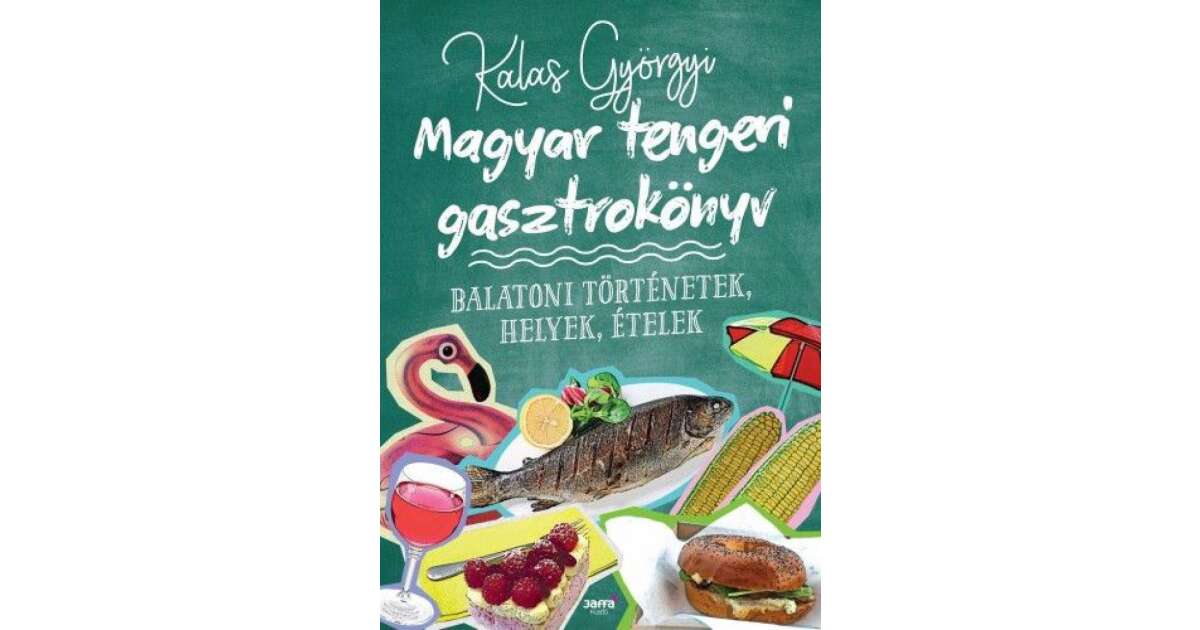 Magyar tengeri gasztrokönyv - Balatoni történetek, helyek, ételek ...